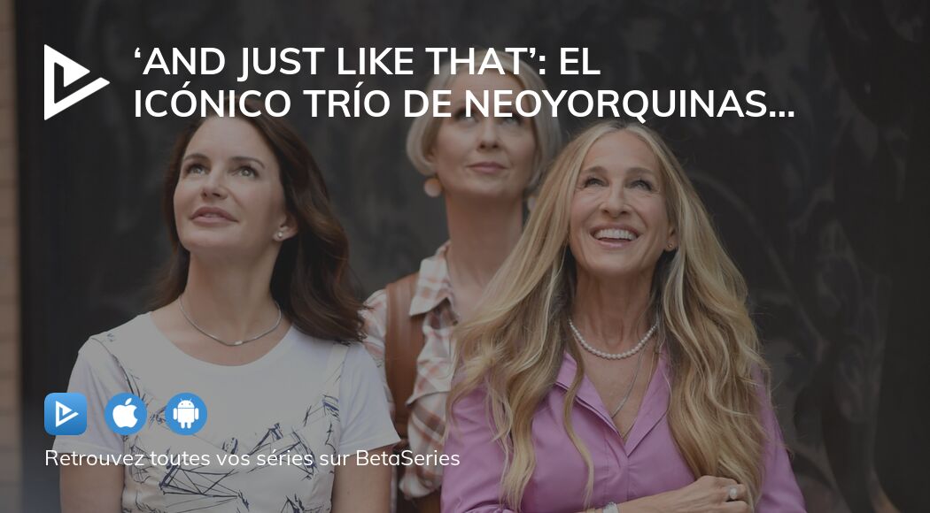 ‘And Just Like That’: el icónico trío de neoyorquinas regresa a la ...