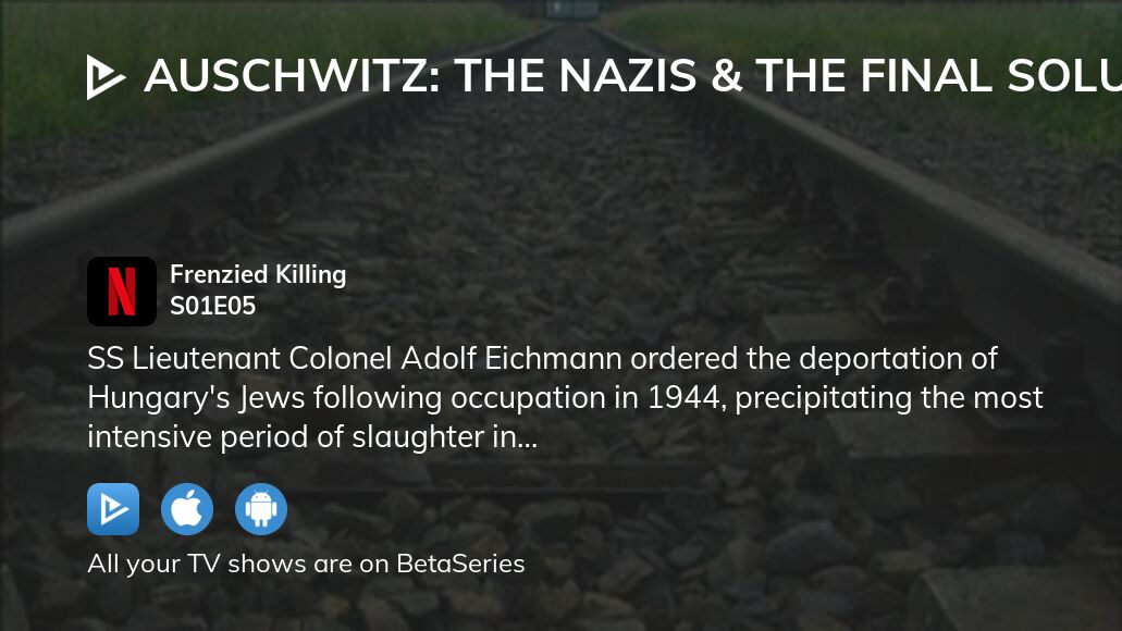 Watch Auschwitz: The Nazis & The Final Solution season 1 episode 5 ...