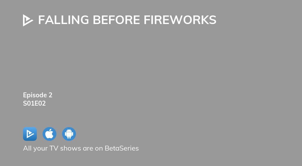 Watch Falling Before Fireworks season 1 episode 2 streaming online | BetaSeries.com