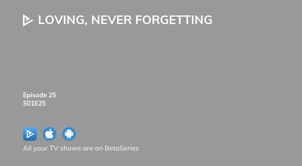 Watch Loving, Never Forgetting season 1 episode 25 streaming
