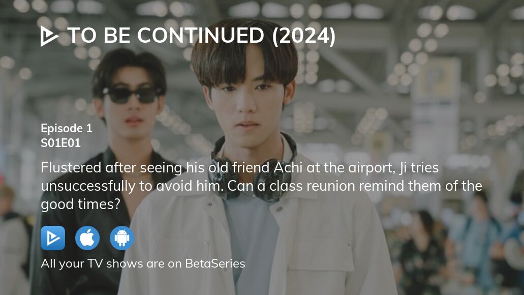 Watch To Be Continued (2024) season 1 episode 1 streaming