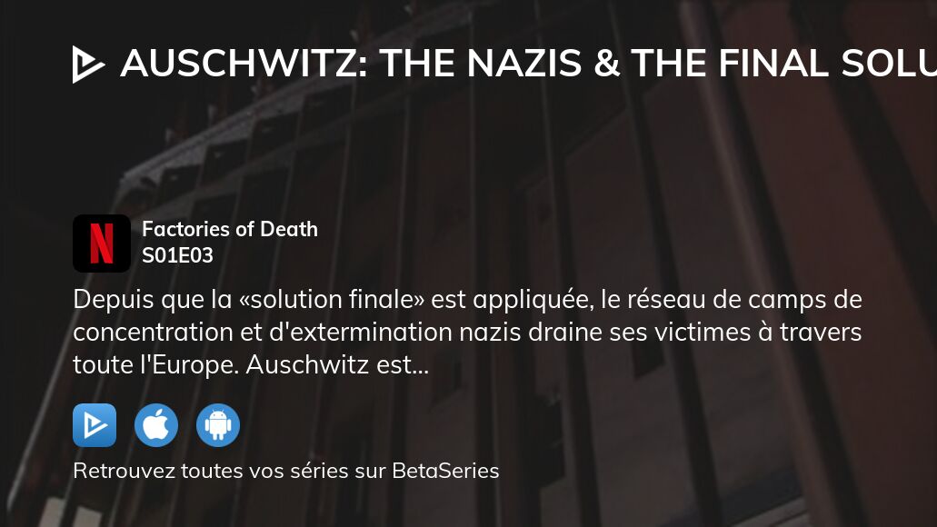 Regarder Auschwitz: The Nazis & The Final Solution saison 1 épisode 3 ...