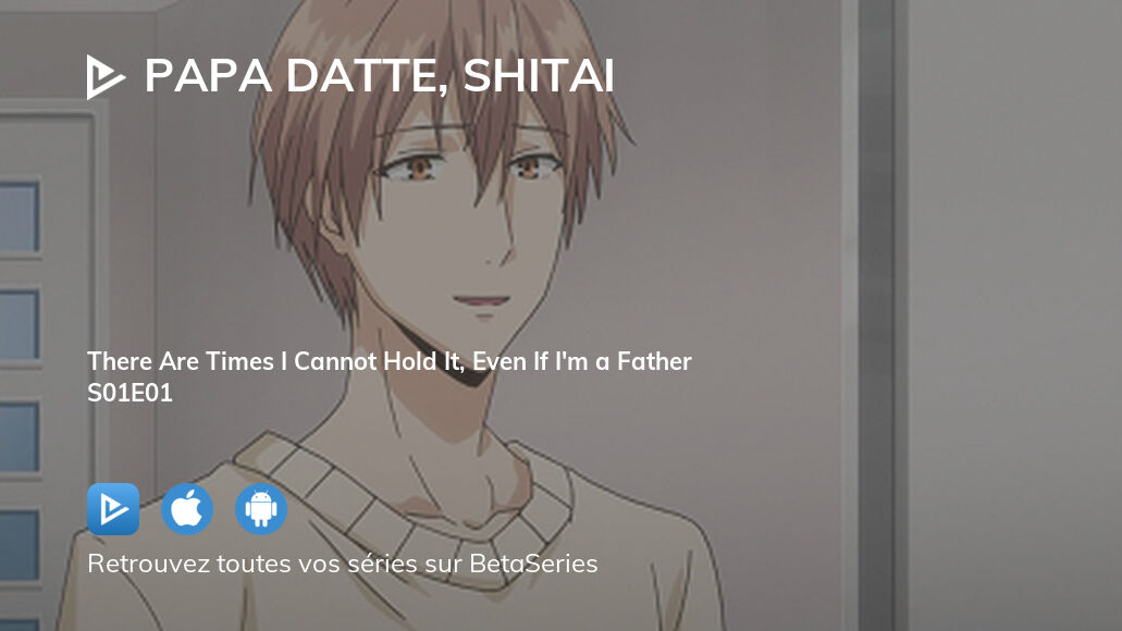 Regarder Papa Datte, Shitai saison 1 épisode 1 streaming complet
