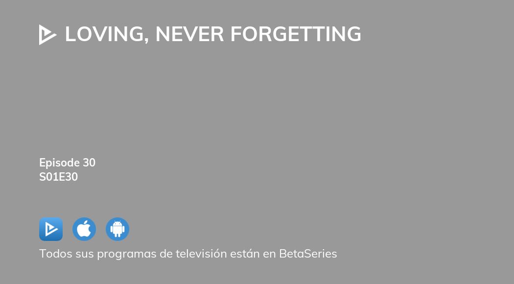 Ver Loving, Never Forgetting temporada 1 episodio 30 streaming