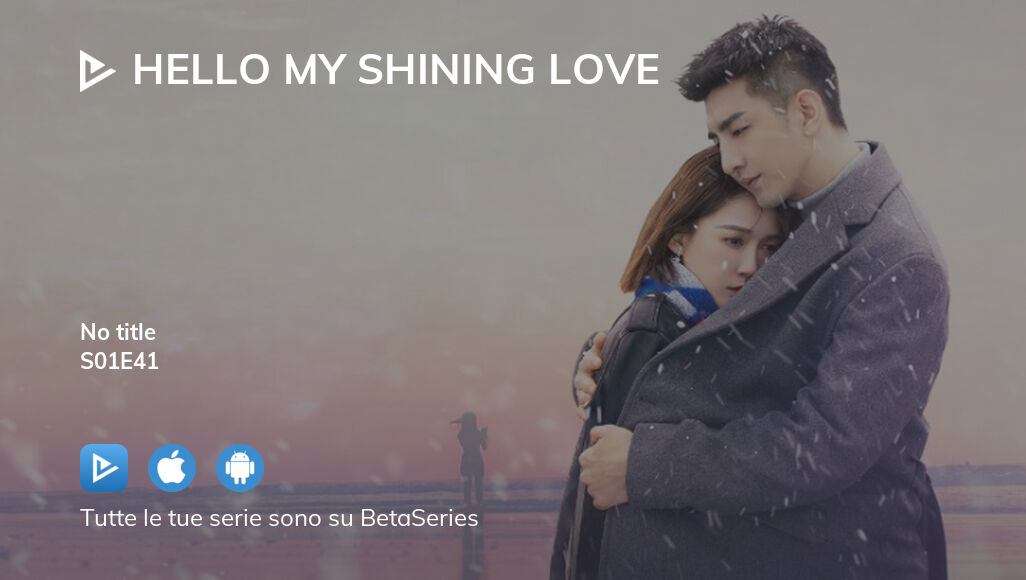 Video : Guarda Hello My Shining Love stagione 1 episodio 41 in streaming completo