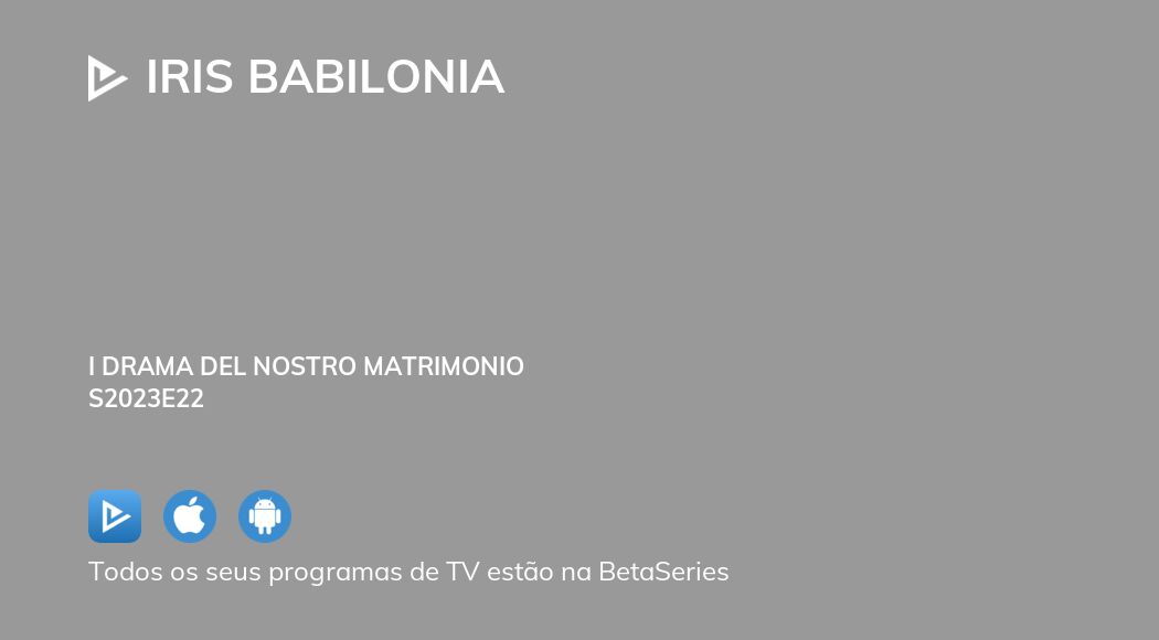 Assista a Iris Babilonia temporada 2023 episódio 22 streaming
